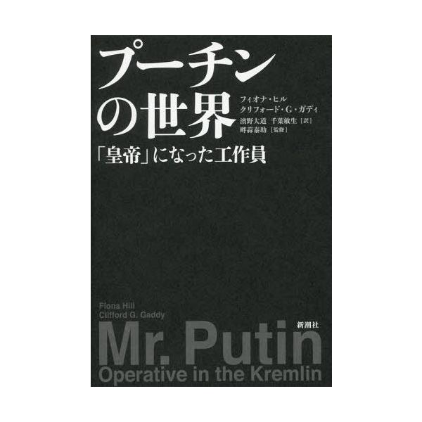 【発売日：2016年12月10日】フィオナ・ヒル/著 クリフォード・G・ガディ/著 濱野大道/訳 千葉敏生/訳 畔蒜泰助/監修/プーチンの世界 「皇帝」になった工作員 / 原タイトル:Mr.Putin 原著増補版の翻訳、メディア：BOOK、...