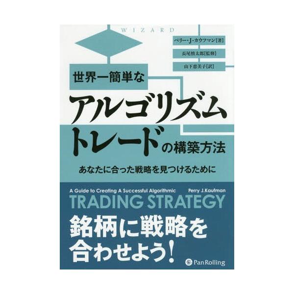 【発売日：2017年01月28日】ペリー・J・カウフマン/著 長尾慎太郎/監修 山下恵美子/訳/世界一簡単なアルゴリズムトレードの構築方法 あなたに合った戦略を見つけるために / 原タイトル:A Guide to Creating a Su...