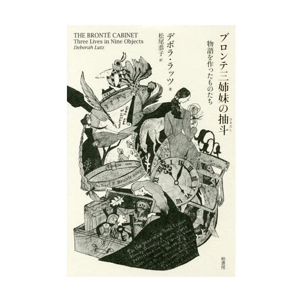 【発売日：2016年12月30日】デボラ・ラッツ/著 松尾恭子/訳/ブロンテ三姉妹の抽斗 物語を作ったものたち / 原タイトル:THE BRONTE CABINET、メディア：BOOK、発売日：2016/12、重量：340g、商品コード：N...