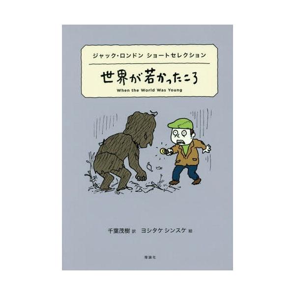 【発売日：2017年01月22日】ジャック・ロンドン/作 千葉茂樹/訳 ヨシタケシンスケ/絵/世界が若かったころ ジャック・ロンドンショートセレクション / 原タイトル:To the Man on the Trail 原タイトル:When ...