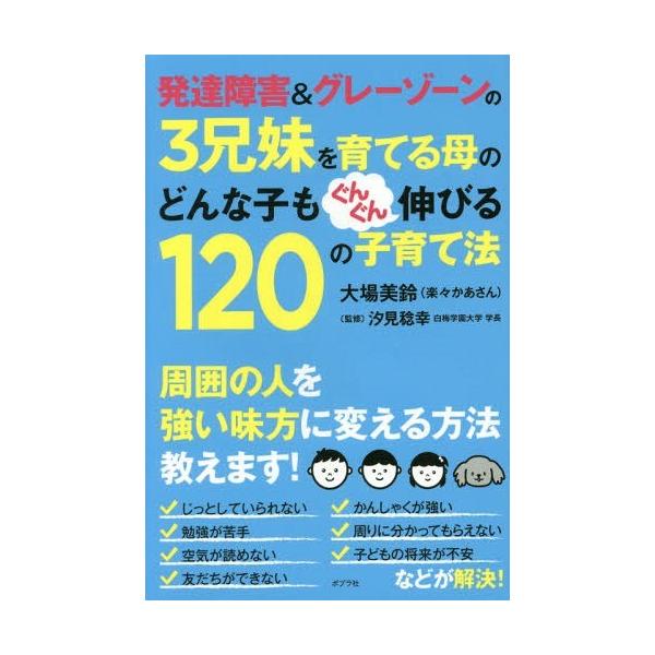 【発売日：2017年02月24日】大場美鈴/著 汐見稔幸/監修/発達障害&amp;グレーゾーンの3兄妹を育てる母のどんな子もぐんぐん伸びる120の子育て法、メディア：BOOK、発売日：2017/02、重量：340g、商品コード：NEOBK-...