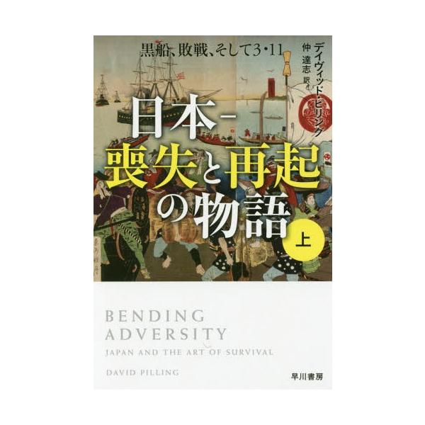 【発売日：2017年02月25日】デイヴィッド・ピリング/著 仲達志/訳/日本-喪失と再起の物語 黒船、敗戦、そして3・11 上 / 原タイトル:BENDING ADVERSITY (ハヤカワ文庫 NF 488)、メディア：BOOK、発売日...