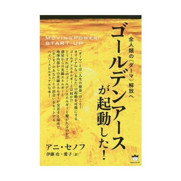 【発売日：2017年03月06日】アニ・セノフ/著 伊藤功/訳 伊藤愛子/訳/ゴールデンアースが起動した! 全人類の《ダーマ》解放へ MOVING POWER/START-UP / 原タイトル:GOLDEN AGE GOLDEN EARTH...