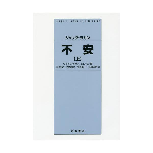 【発売日：2017年03月28日】ジャック・ラカン/〔著〕 ジャック=アラン・ミレール/編 小出浩之/訳 鈴木國文/訳 菅原誠一/訳 古橋忠晃/訳/不安 上 / 原タイトル:LE SEMINAIRE DE JACQUES LACAN.Liv...