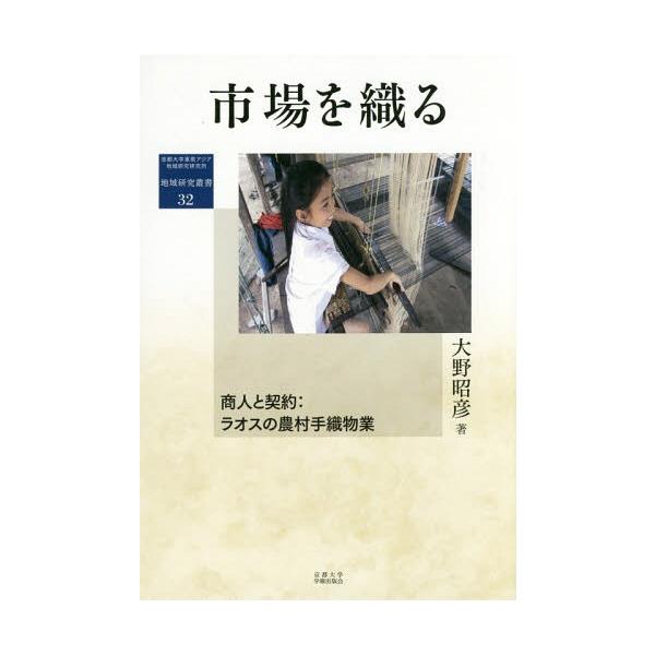 【発売日：2017年03月24日】大野昭彦/著/市場を織る 商人と契約:ラオスの農村手織物業 (地域研究叢書)、メディア：BOOK、発売日：2017/03、重量：340g、商品コード：NEOBK-2073949、JANコード/ISBNコード...