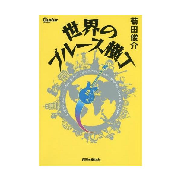 【発売日：2017年03月25日】菊田俊介/著/世界のブルース横丁 シカゴ、メンフィス、ニューオーリンズ、ヨーロッパ、オセアニア、アジア、日本......地球の熱々ブルース・スポットをぐるり! (Guitar)、メディア：BOOK、発売日：...