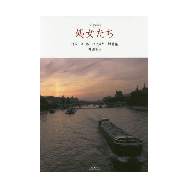 【発売日：2017年04月06日】イレーヌ・ネミロフスキー/著 芝盛行/訳/処女たち イレーヌ・ネミロフスキー短篇集 / 原タイトル:Dimanche 原タイトル:Liens du sangほか、メディア：BOOK、発売日：2017/04、...