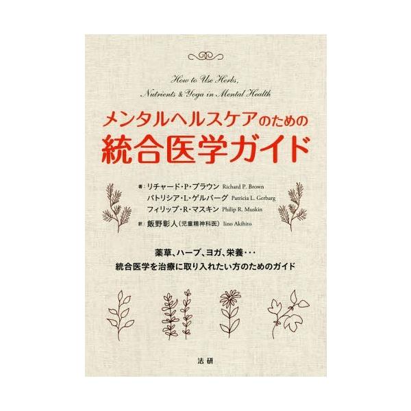 【発売日：2017年04月16日】リチャード・P・ブラウン/著 パトリシア・L・ゲルバーグ/著 フィリップ・R・マスキン/著 飯野彰人/訳/メンタルヘルスケアのための統合医学ガイド / 原タイトル:HOW TO USE HERBS NUTR...