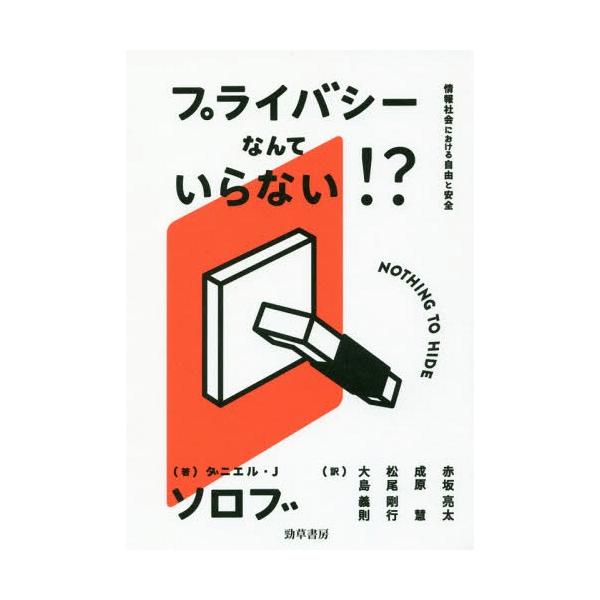 【発売日：2017年04月28日】ダニエル・J・ソロブ/著 赤坂亮太/訳 成原慧/訳 松尾剛行/訳 大島義則/訳/プライバシーなんていらない!? 情報社会における自由と安全 / 原タイトル:NOTHING TO HIDE、メディア：BOOK...