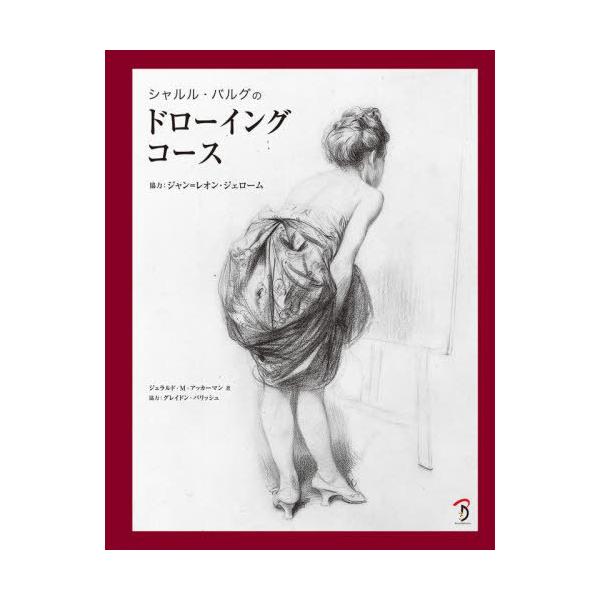 【発売日：2017年04月28日】シャルル・バルグ/〔画〕 ジェラルド・M・アッカーマン/著 Bスプラウト/訳/シャルル・バルグのドローイングコース / 原タイトル:Charles Bargue Drawing Course、メディア：BO...