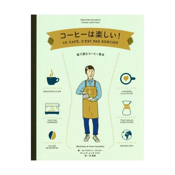 【発売日：2017年05月21日】セバスチャン・ラシヌー/著 チュング‐レングトラン/著 ヤニス・ヴァルツィコス/絵 河清美/訳/コーヒーは楽しい! 絵で読むコーヒー教本 / 原タイトル:LE CAFE C’EST PAS SORCIER、...