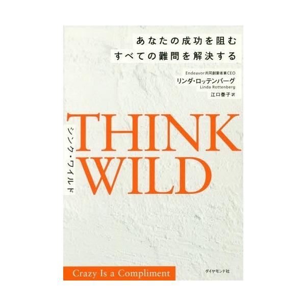【発売日：2017年05月27日】リンダ・ロッテンバーグ/著 江口泰子/訳/THINK WILD あなたの成功を阻むすべての難問を解決する / 原タイトル:CRAZY IS A COMPLIMENT、メディア：BOOK、発売日：2017/0...