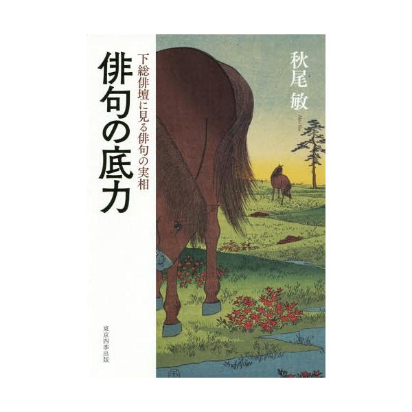 【発売日：2017年06月28日】秋尾敏/著/俳句の底力 下総俳壇に見る俳句の実相、メディア：BOOK、発売日：2017/06、重量：340g、商品コード：NEOBK-2101869、JANコード/ISBNコード：9784812909072