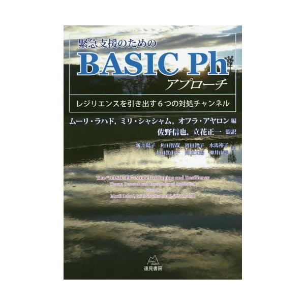 【発売日：2017年06月10日】ムーリ・ラハド/編 ミリ・シャシャム/編 オフラ・アヤロン/編 佐野信也/監訳 立花正一/監訳 新井陽子/〔ほか〕訳/緊急支援のためのBASIC Phアプローチ レジリエンスを引き出す6つの対処チャンネル ...