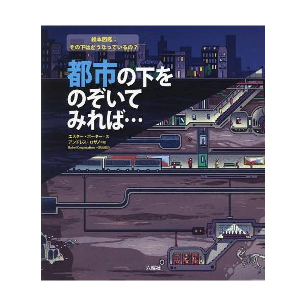 【発売日：2017年06月22日】エスター・ポーター/文 アンドレス・ロザノ/絵 BabelCorporation/訳出協力/都市の下をのぞいてみれば... / 原タイトル:WHAT’S BENEATH PEEKING UNDER THE ...