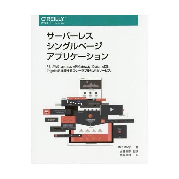 【発売日：2017年06月25日】BenRady/著 吉田真吾/監訳 笹井崇司/訳/サーバーレスシングルページアプリケーション S3、AWS Lambda、API Gateway、DynamoDB、Cognitoで構築するスケーラブルなWe...