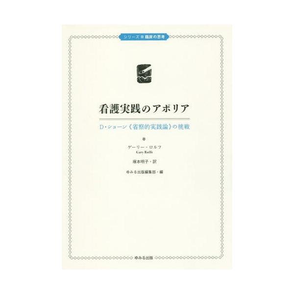 【発売日：2017年06月29日】ゲーリー・ロルフ/〔著〕 塚本明子/訳 ゆみる出版編集部/編/看護実践のアポリア D・ショーン《省察的実践論》の挑戦 (シリーズ臨床の思考)、メディア：BOOK、発売日：2017/06、重量：340g、商品...