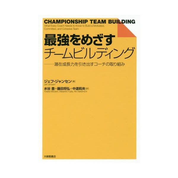 【発売日：2017年07月03日】ジェフ・ジャンセン/著 水谷豊/訳 藤田将弘/訳 中道莉央/訳/最強をめざすチームビルディング 潜在成長力を引き出すコーチの取り組み / 原タイトル:CHAMPIONSHIP TEAM BUILDING、メ...