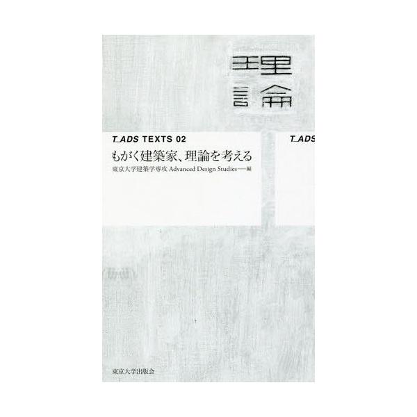 【発売日：2017年06月28日】東京大学建築学専攻AdvancedDesignStudies/編/もがく建築家、理論を考える (T_ADS TEXTS   2)、メディア：BOOK、発売日：2017/06、重量：340g、商品コード：NE...