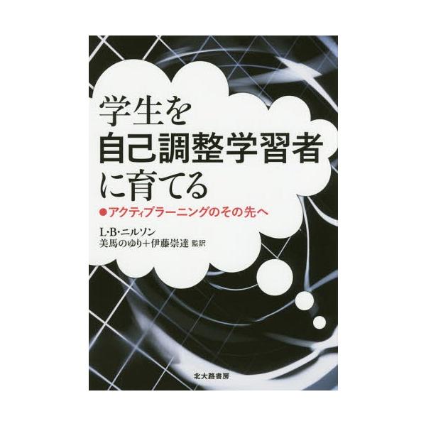 【発売日：2017年07月15日】L・B・ニルソン/著 美馬のゆり/監訳 伊藤崇達/監訳/学生を自己調整学習者に育てる アクティブラーニングのその先へ / 原タイトル:CREATING SELF-REGULATED LEARNERS、メディ...