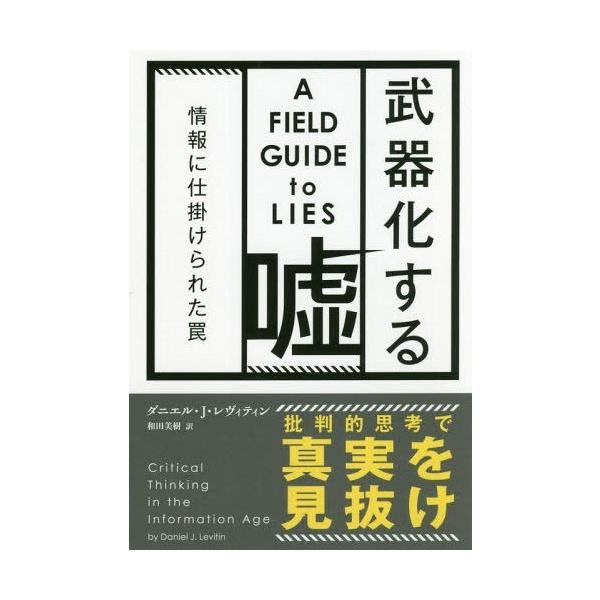 【発売日：2017年08月15日】ダニエル・J・レヴィティン/著 和田美樹/訳/武器化する嘘 情報に仕掛けられた罠 / 原タイトル:A FIELD GUIDE TO LIES (フェニックスシリーズ)、メディア：BOOK、発売日：2017/...