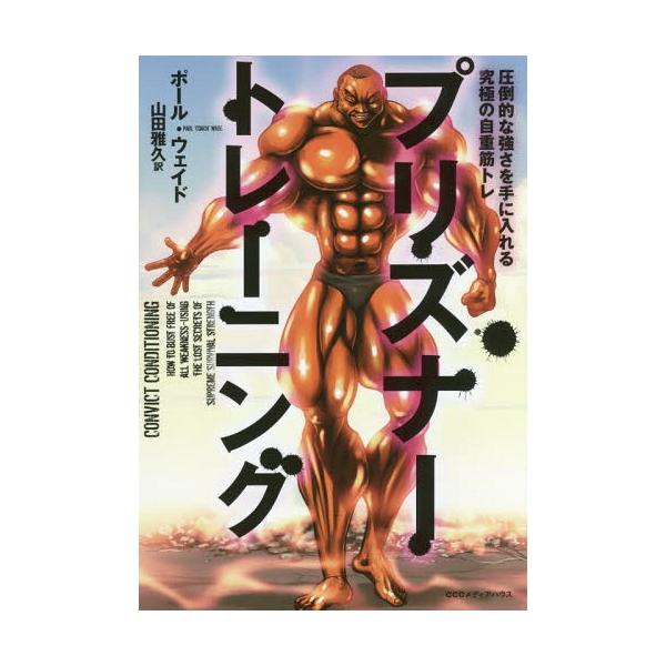 【発売日：2017年07月29日】ポール・ウェイド/著 山田雅久/訳/プリズナートレーニング 圧倒的な強さを手に入れる究極の自重筋トレ / 原タイトル:CONVICT CONDITIONING、メディア：BOOK、発売日：2017/07、重...