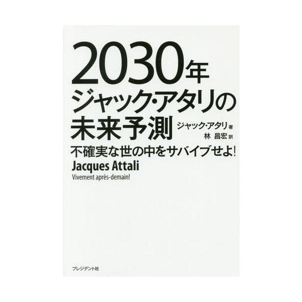 【発売日：2017年08月10日】ジャック・アタリ/著 林昌宏/訳/2030年ジャック・アタリの未来予測 不確実な世の中をサバイブせよ! / 原タイトル:VIVEMENT APRES-DEMAIN!、メディア：BOOK、発売日：2017/0...