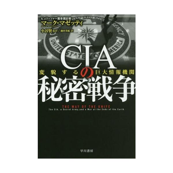【発売日：2017年08月10日】マーク・マゼッティ/著 小谷賢/監訳 池田美紀/訳/CIAの秘密戦争 変貌する巨大情報機関 / 原タイトル:THE WAY OF THE KNIFE (ハヤカワ文庫 NF 504)、メディア：BOOK、発売...