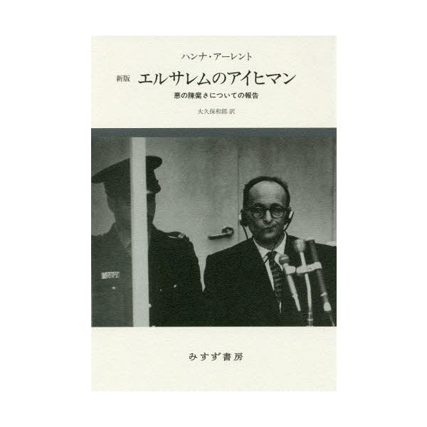 【発売日：2017年08月27日】ハンナ・アーレント/〔著〕 大久保和郎/訳/エルサレムのアイヒマン 悪の陳腐さについての報告 / 原タイトル:EICHMANN IN JERUSALEM 原著英語改訂増補版の翻訳、メディア：BOOK、発売日...