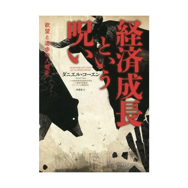 【発売日：2017年08月26日】ダニエル・コーエン/著 林昌宏/訳/経済成長という呪い 欲望と進歩の人類史 / 原タイトル:LE MONDE EST CLOS ET LE DESIR INFINI、メディア：BOOK、発売日：2017/0...