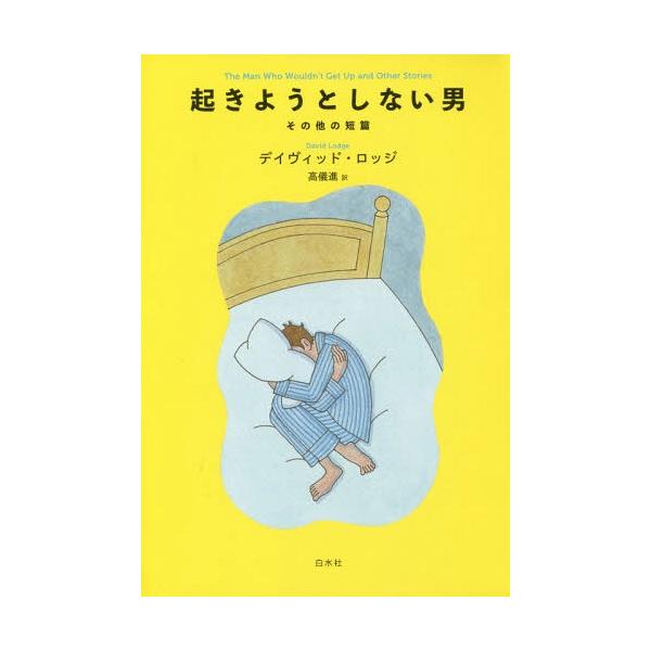 【発売日：2017年09月02日】デイヴィッド・ロッジ/著 高儀進/訳/起きようとしない男 その他の短篇 / 原タイトル:THE MAN WHO WOULDN’T GET UP AND OTHER STORIES、メディア：BOOK、発売日...