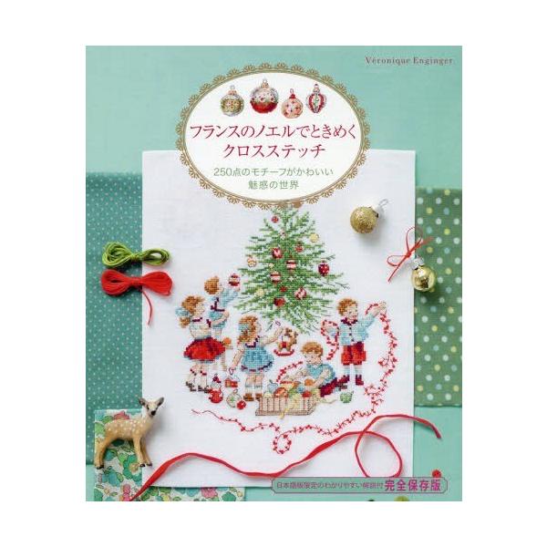 【発売日：2017年09月12日】ヴェロニク・アンジャンジェ/著 〔柴田里芽/翻訳・執筆〕/フランスのノエルでときめくクロスステッチ 250点のモチーフがかわいい魅惑の世界 完全保存版 / 原タイトル:La Magie de Noel a ...