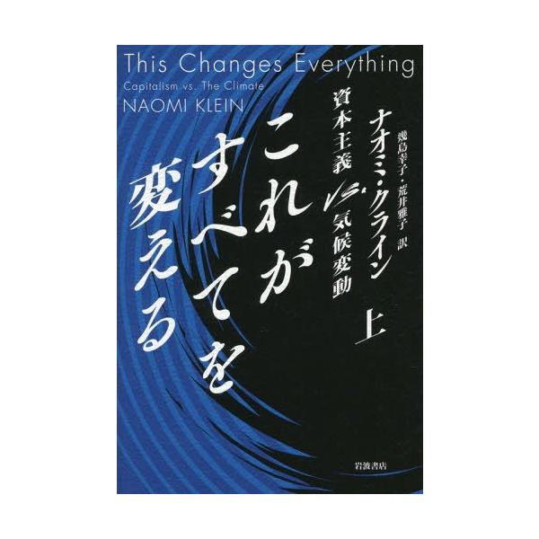 【発売日：2017年08月28日】ナオミ・クライン/〔著〕 幾島幸子/訳 荒井雅子/訳/これがすべてを変える 資本主義vs.気候変動 上 / 原タイトル:THIS CHANGES EVERYTHING、メディア：BOOK、発売日：2017/...