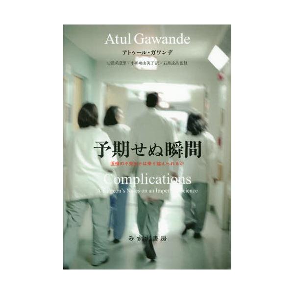 【発売日：2017年09月14日】アトゥール・ガワンデ/〔著〕 古屋美登里/訳 小田嶋由美子/訳 石黒達昌/監修/予期せぬ瞬間 医療の不完全さは乗り越えられるか / 原タイトル:COMPLICATIONS、メディア：BOOK、発売日：201...