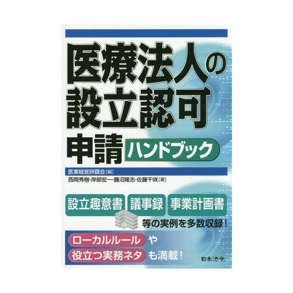 【発売日：2017年09月13日】医業経営研鑽会/編 西岡秀樹/著 岸部宏一/著 藤沼隆志/著 佐藤千咲/著/医療法人の設立認可申請ハンドブック、メディア：BOOK、発売日：2017/09、重量：340g、商品コード：NEOBK-21386...