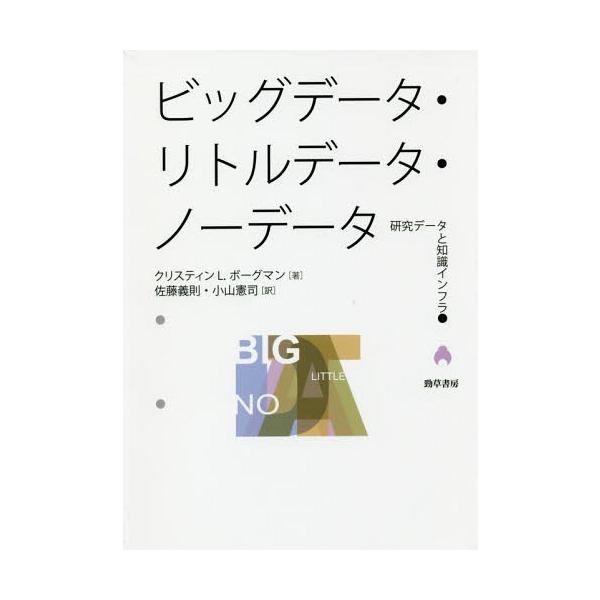 【発売日：2017年09月17日】クリスティンL.ボーグマン/著 佐藤義則/訳 小山憲司/訳/ビッグデータ・リトルデータ・ノーデータ 研究データと知識インフラ / 原タイトル:BIG DATA LITTLE DATA NO DATA、メディ...