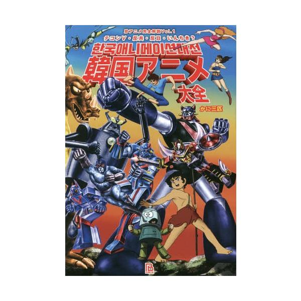 【発売日：2017年10月28日】かに三匹/著/韓国アニメ大全 テコンV・反共・反日・いんちき? (珍アニメ完全解説)、メディア：BOOK、発売日：2017/10、重量：287g、商品コード：NEOBK-2139777、JANコード/ISB...