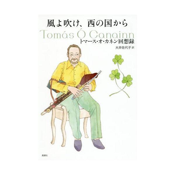 【発売日：2017年09月17日】トマース・オ・カネン/著 大井佐代子/訳/風よ吹け、西の国から トマース・オ・カネン回想録 / 原タイトル:A LIFETIME OF NOTES、メディア：BOOK、発売日：2017/09、重量：340g...