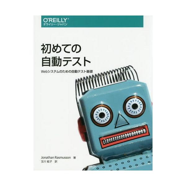 【発売日：2017年09月28日】JonathanRasmusson/著 玉川紘子/訳/初めての自動テスト Webシステムのための自動テスト基礎 / 原タイトル:The Way of the Web Tester、メディア：BOOK、発売日...