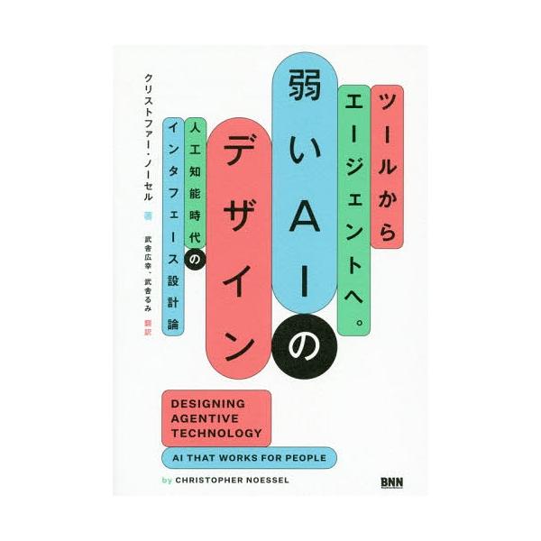 【発売日：2017年09月28日】クリストファー・ノーセル/著 武舎広幸/訳 武舎るみ/訳/ツールからエージェントへ。弱いAIのデザイン 人工知能時代のインタフェース設計論 / 原タイトル:DESIGNING AGENTIVE TECHNO...