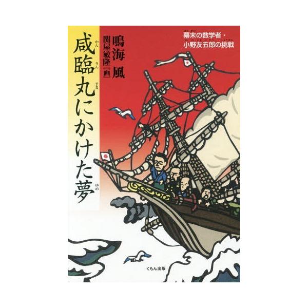 【発売日：2017年10月26日】鳴海風/作 関屋敏隆/画/咸臨丸にかけた夢 幕末の数学者・小野友五郎の挑戦、メディア：BOOK、発売日：2017/10、重量：340g、商品コード：NEOBK-2154096、JANコード/ISBNコード：...