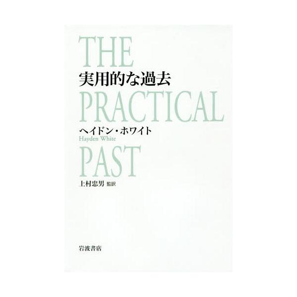 【発売日：2017年10月28日】ヘイドン・ホワイト/〔著〕 上村忠男/監訳/実用的な過去 / 原タイトル:THE PRACTICAL PAST、メディア：BOOK、発売日：2017/10、重量：340g、商品コード：NEOBK-21591...