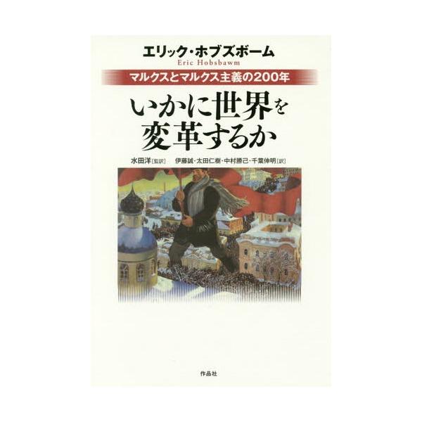【発売日：2017年11月04日】エリック・ホブズボーム/著 水田洋/監訳 伊藤誠/訳 太田仁樹/訳 中村勝己/訳 千葉伸明/訳/いかに世界を変革するか マルクスとマルクス主義の200年 / 原タイトル:HOW TO CHANGE THE ...
