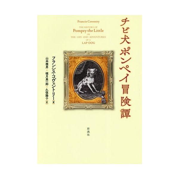 【発売日：2017年11月04日】フランシス・コヴェントリー/著 山本雅男/訳 植月惠一郎/訳 久保陽子/訳/チビ犬ポンペイ冒険譚 / 原タイトル:The History of Pompey the Little、メディア：BOOK、発売日...