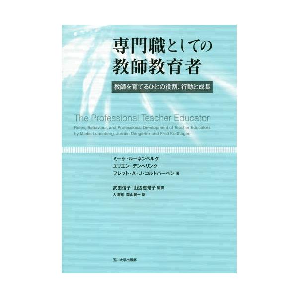 【発売日：2017年11月16日】ミーケ・ルーネンベルク/著 ユリエン・デンヘリンク/著 フレット・A・J・コルトハーヘン/著 武田信子/監訳 山辺恵理子/監訳 入澤充/訳 森山賢一/訳/専門職としての教師教育者 教師を育てるひとの役割、行...