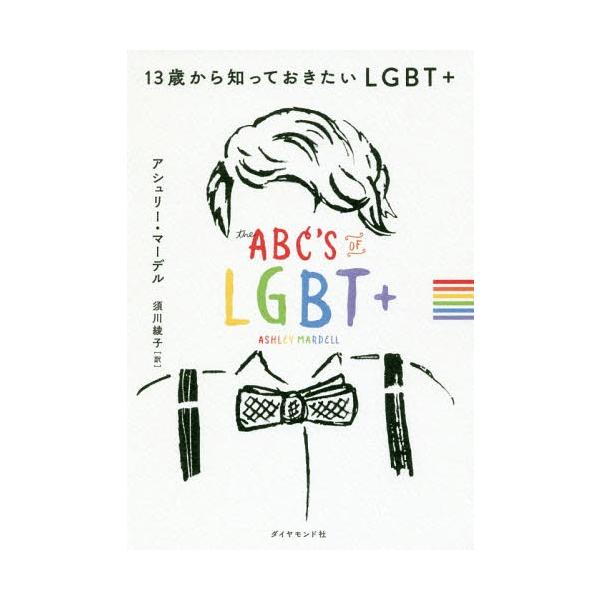 【発売日：2017年11月25日】アシュリー・マーデル/著 須川綾子/訳/13歳から知っておきたいLGBT+ / 原タイトル:THE ABC’s of LGBT+、メディア：BOOK、発売日：2017/11、重量：288g、商品コード：NE...