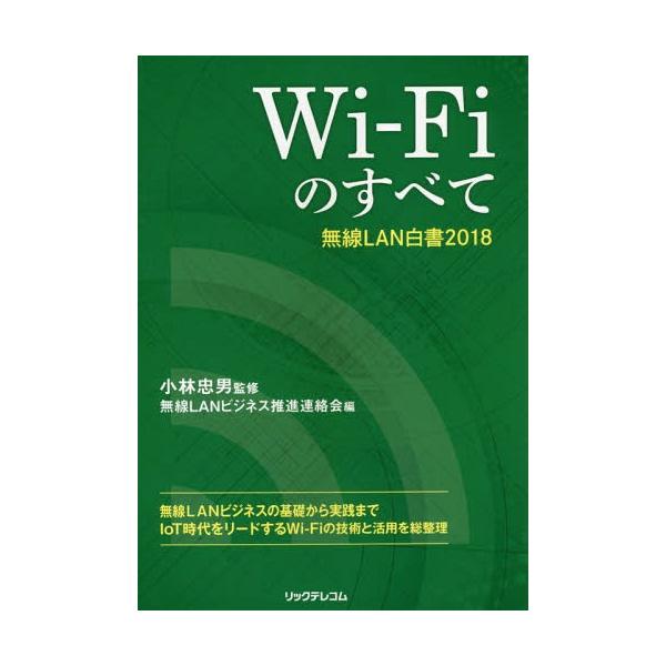 【発売日：2017年12月18日】小林忠男/監修 無線LANビジネス推進連絡会/編/Wi‐Fiのすべて無線LAN白書2018、メディア：BOOK、発売日：2017/12、重量：540g、商品コード：NEOBK-2176374、JANコード/...