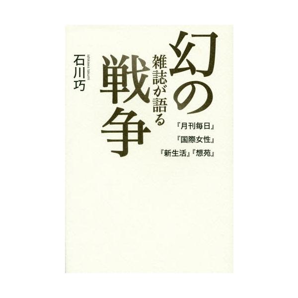 【発売日：2017年12月30日】石川巧/著/幻の雑誌が語る戦争 『月刊毎日』『国際女性』『新生活』『想苑』、メディア：BOOK、発売日：2017/12、重量：340g、商品コード：NEOBK-2179966、JANコード/ISBNコード：...