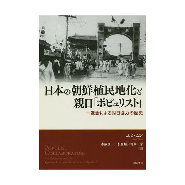 【発売日：2018年01月23日】ユミムン/著 赤阪俊一/訳 李慶姫/訳 徳間一芽/訳/日本の朝鮮植民地化と親日「ポピュリスト」 一進会による対日協力の歴史 / 原タイトル:Populist Collaborators、メディア：BOOK、...