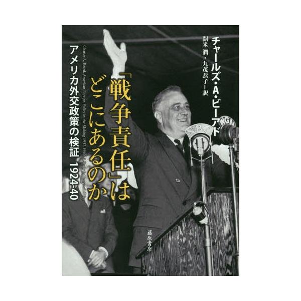 【発売日：2018年02月01日】チャールズ・A.ビーアド/〔著〕 開米潤/訳 丸茂恭子/訳/「戦争責任」はどこにあるのか アメリカ外交政策の検証1924-40 / 原タイトル:American Foreign Policy in the ...